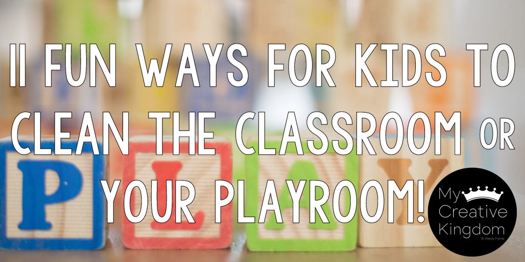 11 Fun Ways to Clean up the Classroom or your Playroom! - My Creative ...