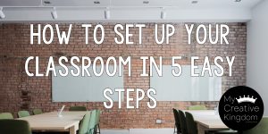 How to Set up Your Classroom in 5 Easy Steps - My Creative Kingdom